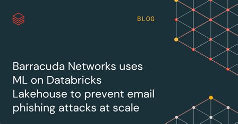 Interesting Story About How Barracuda Network Uses Ml On Databricks To Prevent Email Phishing