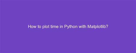 How To Plot Time In Python With Matplotlib