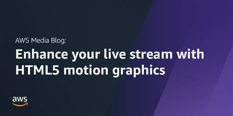 Enhance Your Live Stream With Html Motion Graphics Aws For M E Blog