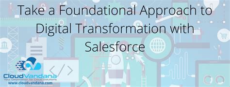 Take A Foundational Approach To Digital Transformation With Salesforce