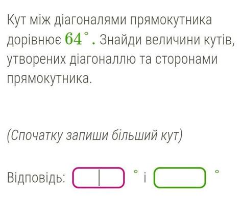 Кут між діагоналями прямокутника дорівнює 64° Знайди величини кутів утворених діагоналлю та