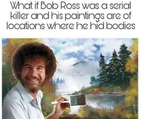 25 Inspirational Bob Ross Memes To Encourage You To Do Your Best Inspirationfeed