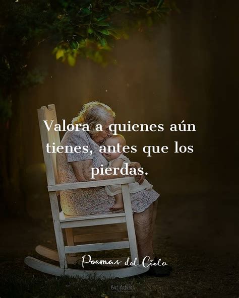 Valora A Quien Aún Tienes Antes Que Los Pierdas Frases