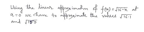Answered Use The Linear Approximation Of F X Sqrt 16 X At A 0 To Approximate The Values