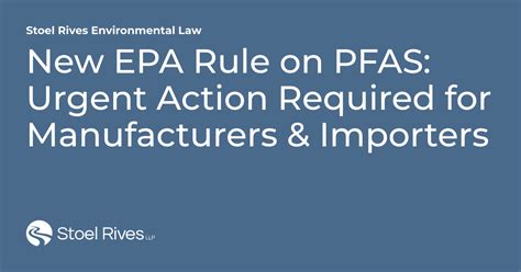 New EPA Rule On PFAS Urgent Action Required For Manufacturers Importers Stoel Rives