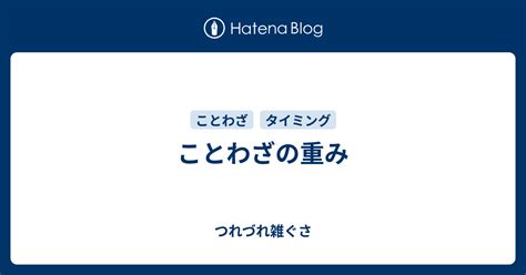 ことわざの重み つれづれ雑ぐさ