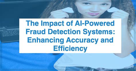 The Impact Of Ai Powered Fraud Detection Systems Enhancing Accuracy