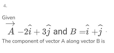 4 given a−2i 3j and b i j the component of vector a along vector b