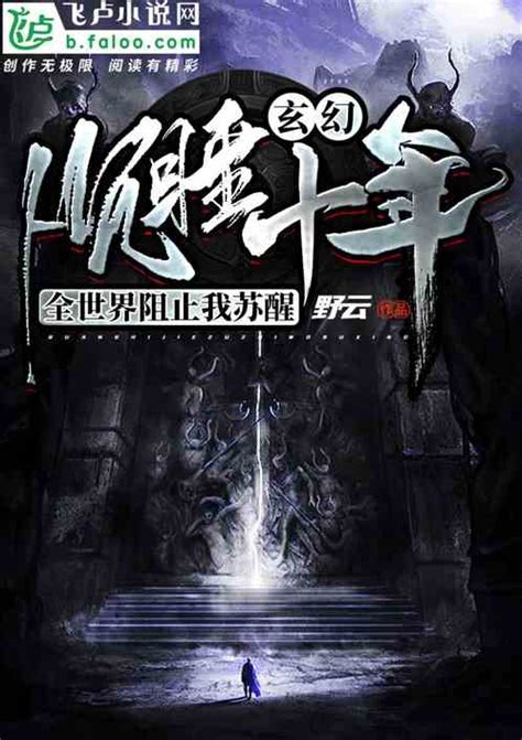 玄幻：沉睡十年，全世界阻止我苏醒！野云小说全本小说下载飞卢小说网