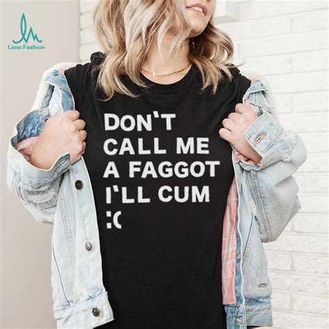 Dont Call Me A Faggot Ill Cum Shirt Limotees