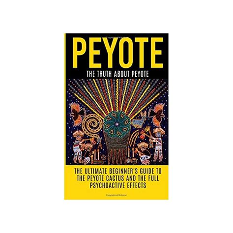 Buy Peyote The Truth About Peyote The Ultimate Beginner S Guide To