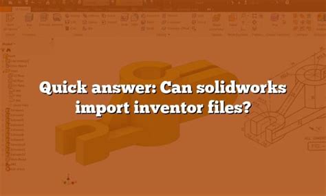 Quick Answer Can Solidworks Import Inventor Files