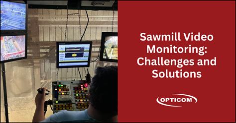 Sawmill Video Monitoring Challenges And Solutions Opticom Technologies