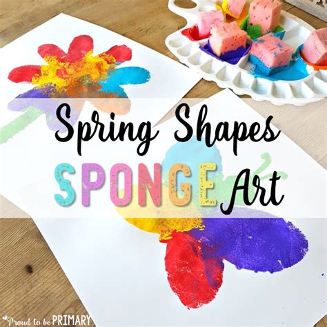 Spring Art Idea Simple Shapes Sponge Art Proud To Be Primary