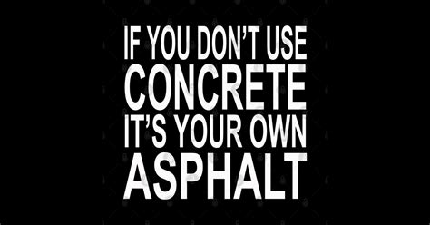 If You Don T Use Concrete It S Your Own Asphalt Funny Builder If You