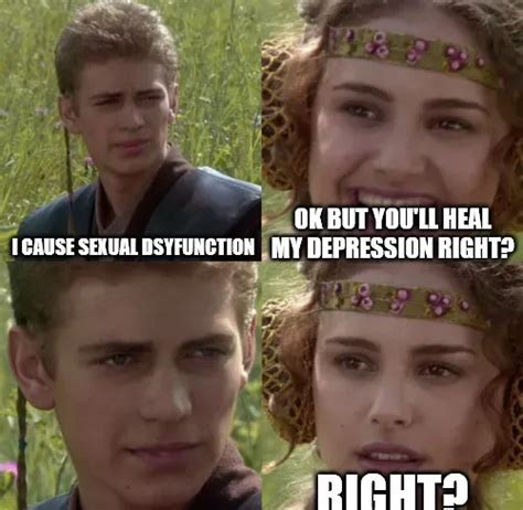 Ok But Youll Heal My Depression Right I Cause Sexual Dsyfunction