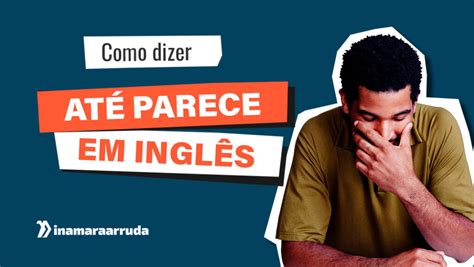 Como dizer Eu Quero em inglês Inamara Arruda