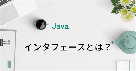 Javaインタフェースとは エンジニアKISARAGIの備忘録