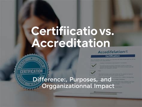 Certification Vs Accreditation Key Differences Purposes And Organizational Impact Cyvitrix