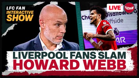 Liverpool Fans Slam Howard Webb Liverpool News Update The Redmen Tv