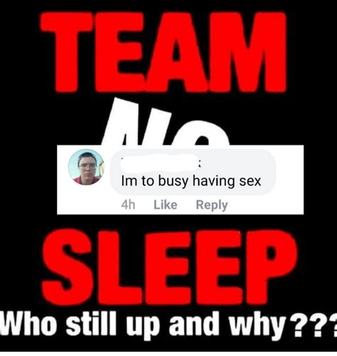 Why Are You Still Up Too Busy With The Sex R Ihavesex
