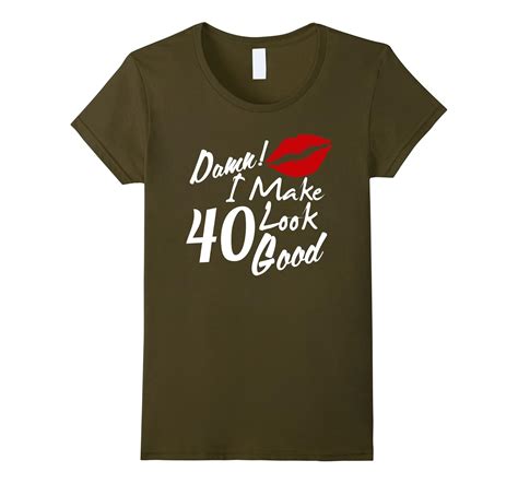 40th Birthday T For Woman Damn I Make 40 Look Good Tshirt 4lvs