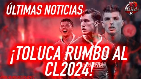 Últimas Noticias Del Toluca Rumbo Al Cl2024 Youtube