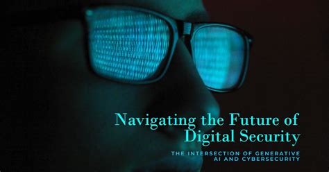 The Intersection Of Generative Ai And Cybersecurity Navigating The Future Of Digital Security