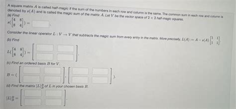 solved a square matrix a is called half magic if the sum of