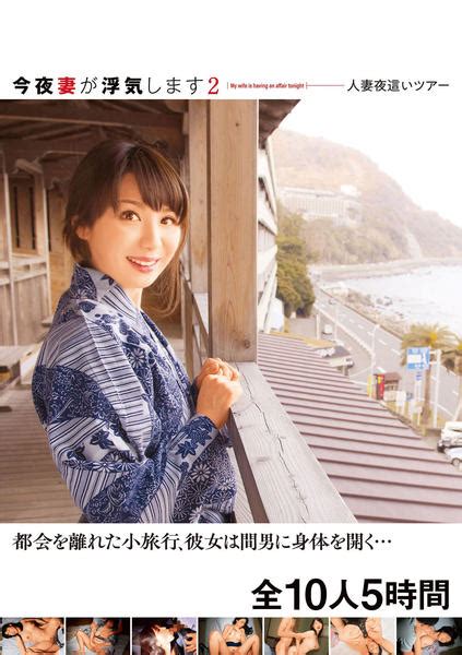 Dvd「今夜妻が浮気します 2 人妻夜這いツアー 都会を離れた小旅行、彼女は間男に身体を開く 全10人5時間」作品詳細 Geo Onlineゲオオンライン