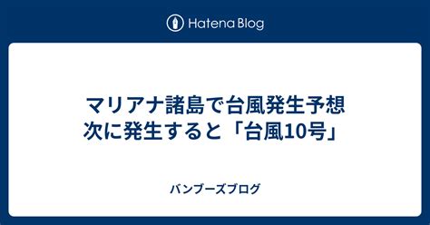 マリアナ諸島で台風発生予想 次に発生すると「台風10号」 バンブーズブログ