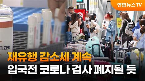 재유행 감소세 계속입국전 코로나 검사 폐지될 듯 연합뉴스tv Yonhapnewstv Youtube