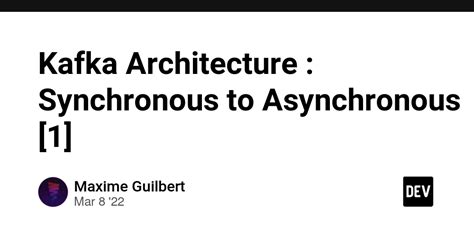 kafka architecture synchronous to asynchronous [1] dev community