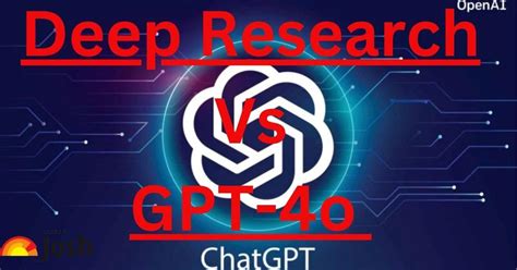 Openai Deep Research Vs Gpt 4o Check Its Feature Compatibilities And