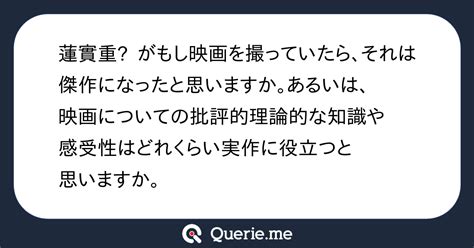 蓮實重彥がもし映画を撮っていたら、それは傑作になったと思いますか。あるいは、映画についての批評的理論的な知識や感受性はどれくらい実作に役立つと