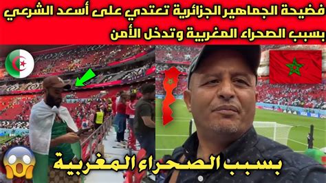 فضيحة الجماهير الجزائرية🇩🇿 تعتدي على أسعد الشرعي في قطر بسبب الصحراء