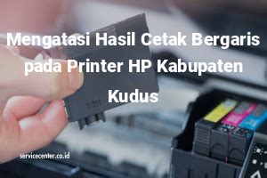 Mengatasi Hasil Cetak Bergaris Pada Printer HP Kabupaten Kudus
