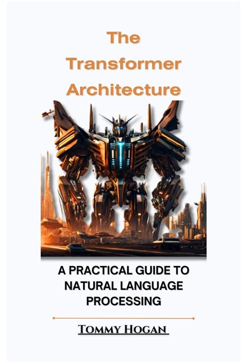 The Transformer Architecture A Practical Guide To Natural Language Processing Llms For