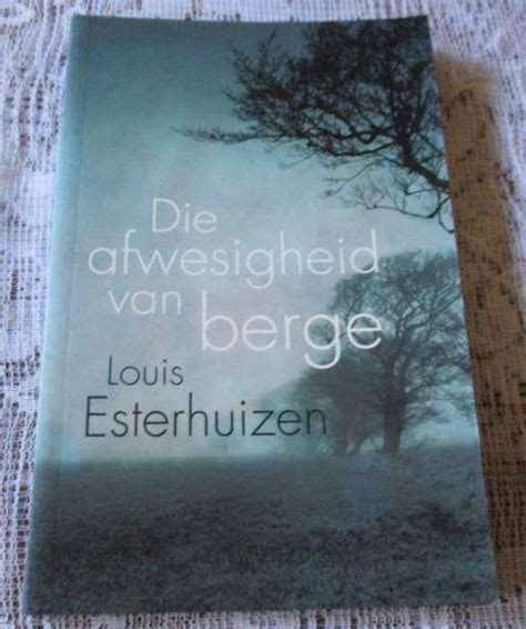 Afrikaans Non Fiction Die Afwesigheid Van Berge Louis Esterhuizen Was Listed For R50 00 On