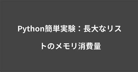 Python簡単実験：長大なリストのメモリ消費量 Webシステム開発／教育ソリューションのタイムインターメディア
