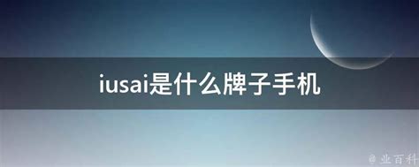 iusai是什么牌子手机 业百科