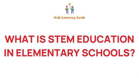 Unpacking The Mysteries Of Stem Education In Elementary Schools