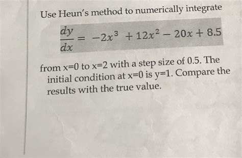 Solved Use Heun's method to numerically integrate -= -2x3 + | Chegg.com