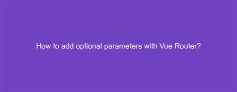 How To Add Optional Parameters With Vue Router