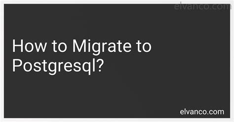 How To Migrate To Postgresql In 2024