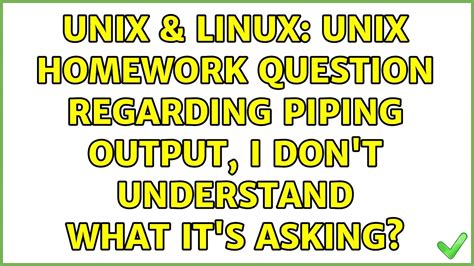 Unix And Linux Unix Homework Question Regarding Piping Output I Dont