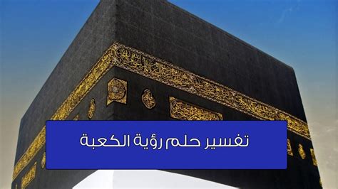 تفسير الكعبة في المنام رؤية الكعبة في الحلم المرأة العصرية