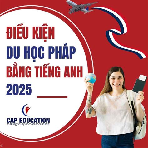 Điều Kiện Du Học Pháp Bằng Chương Trình Tiếng Anh 2025 Cap Education