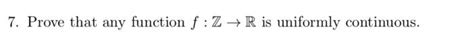 Solved 7 Prove That Any Function Fz→r Is Uniformly
