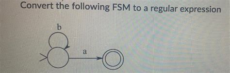 Solved Convert The Following Fsm To A Regular Expression Chegg